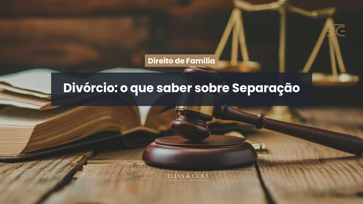 Divórcio: o que saber sobre separação — Elias & Cury
